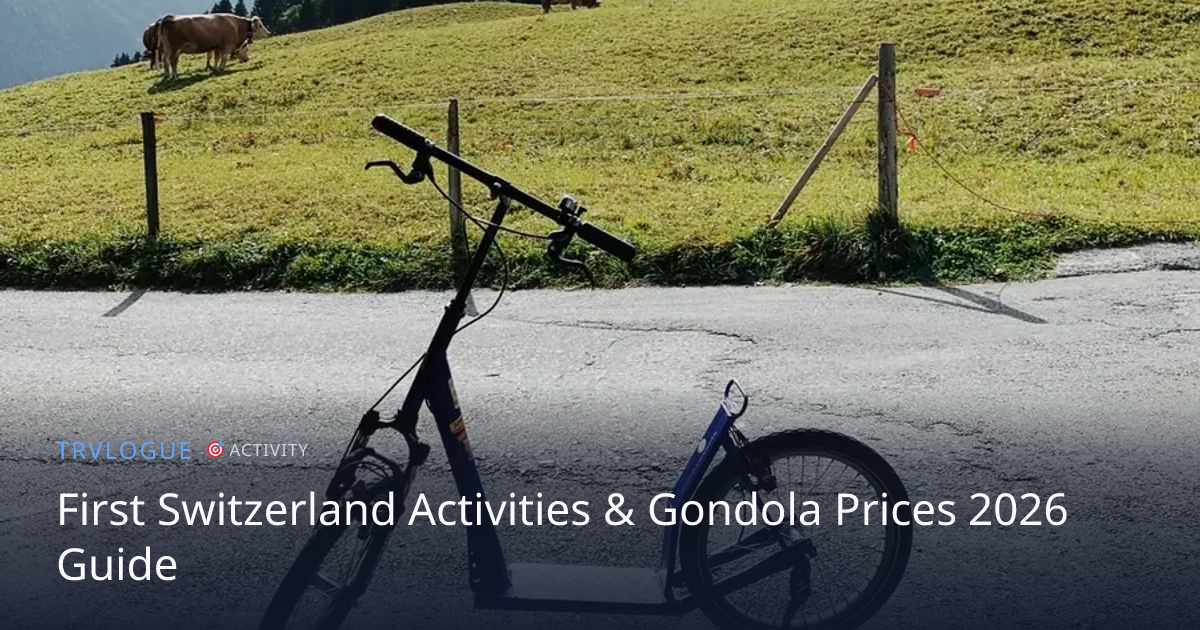 First Switzerland Activities And Gondola Prices 2026 Guide Trvlogue
